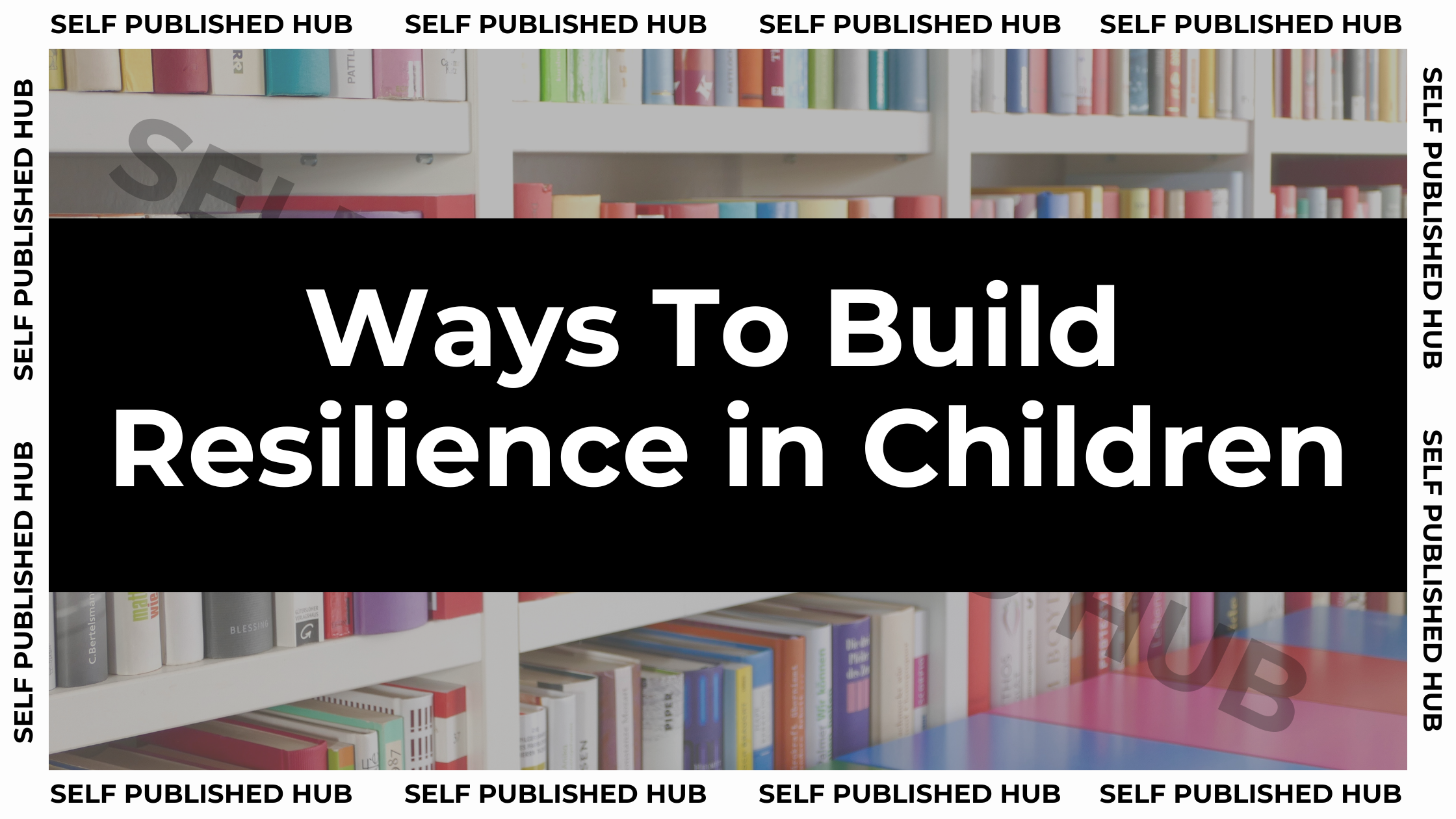 Ways To Build Resilience in Children - Best Indie Authors